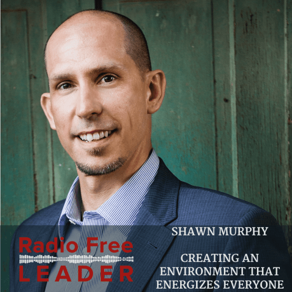 0705 | Creating An Environment That Energizes Everyone With Shawn ...